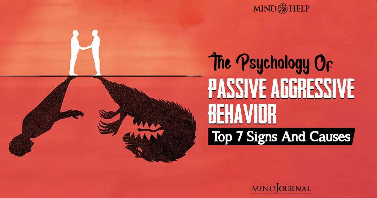 Passive Aggression: Top 7 Signs, Causes And Treatments